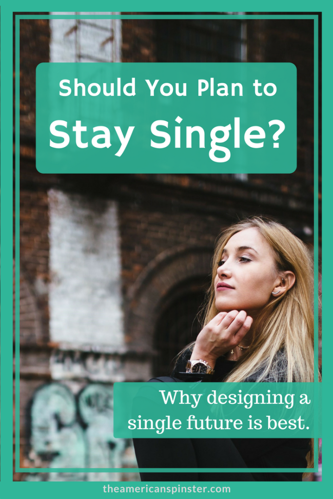 Why You Should Plan on Staying Single - The American Spinster